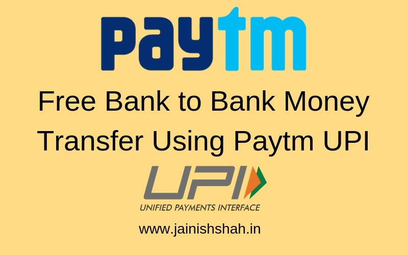 Free Bank to Bank Money Transfer Using Paytm UPI | Jainish Shah Blog